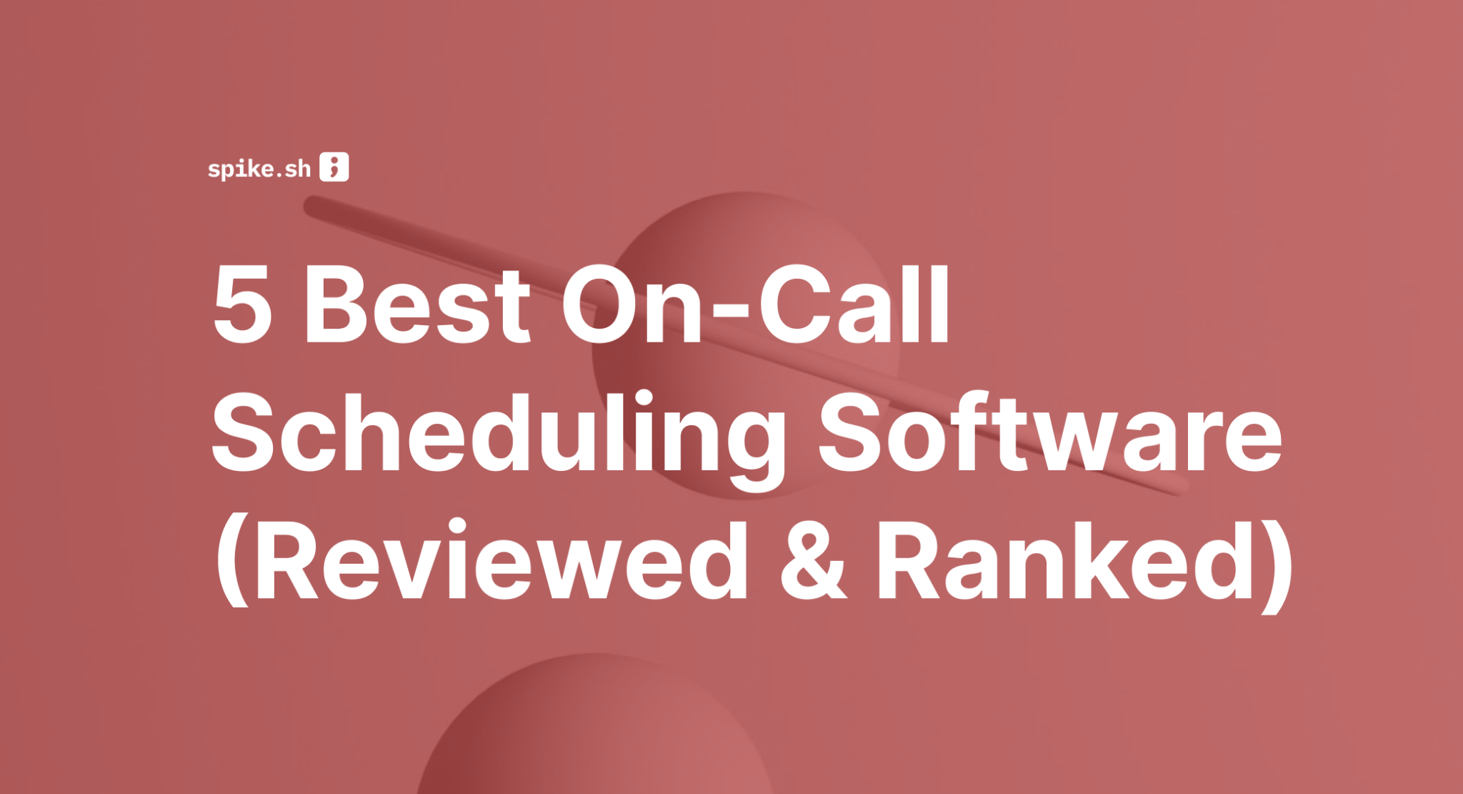 5 Best On-Call Scheduling Software in 2025 (Reviewed & Ranked)