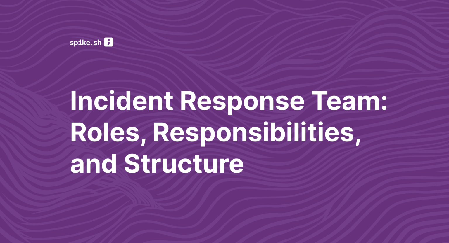 Incident Response Team: Roles, Responsibilities, Structure
